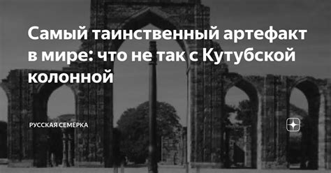 Самый таинственный артефакт в мире что не так с Кутубской колонной Русская Семёрка Дзен