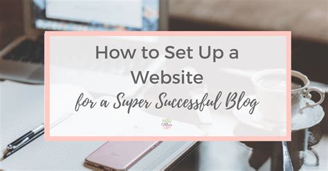 How To Set Up A Website For A Super Successful Blog