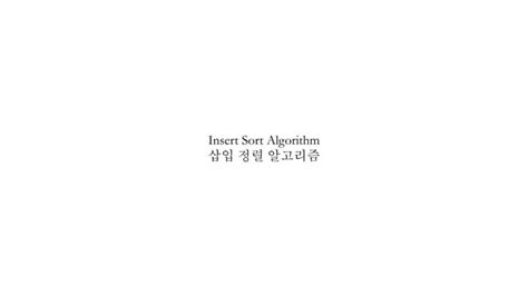 Insert Sort Algorithm 삽입 정렬 알고리즘 Pptx
