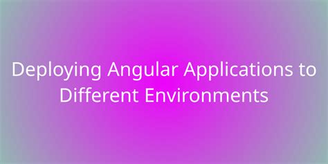 Deploying Angular Applications To Different Environments Development