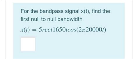 Solved For The Bandpass Signal Xt Find The First Null To
