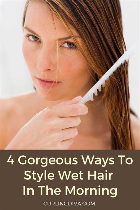 4 Gorgeous Ways To Style Wet Hair In The Morning Wet Hair Hair