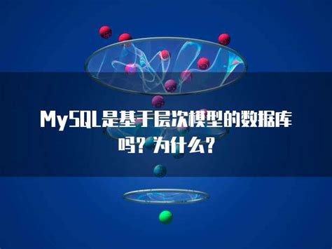 Mysql是基于层次模型的数据库吗？为什么？ 阿里云数据库 重庆典名科技