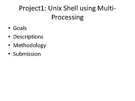 Project 1 Unix Shell Using Multi Processing Goals