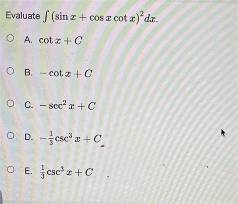 Solved Luate ∫ Sinx Cosxcotx 2dx A Cotx C B −cotx C C
