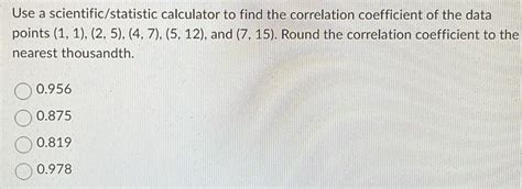 use a scientific statistic calculator to find the correlation