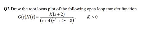 Solved Q2 Draw The Root Locus Plot Of The Following Open