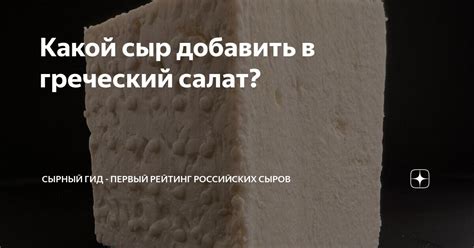 Какой сыр добавить в греческий салат Сырный Гид первый рейтинг российских сыров Дзен