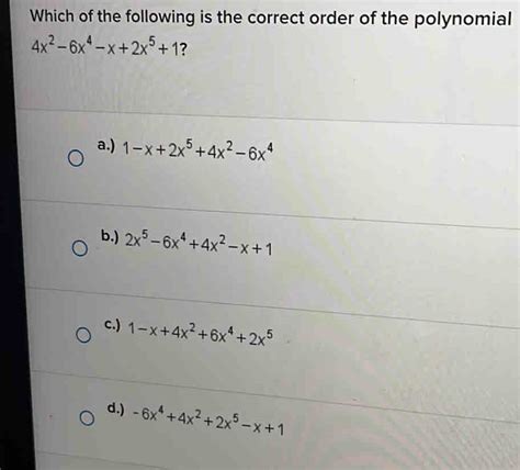 Which Of The Following Is The Correct Order Of The Polynomial 4x 2 6x 4 X 2x 5 1 A 1 X [math]