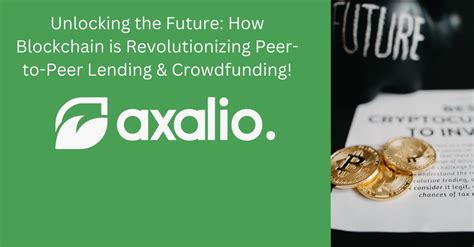 Unlocking The Future How Blockchain Is Revolutionizing Peer To Peer Lending And Crowdfunding