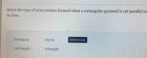 Solved Select The Type Of Cross Section Formed When A Rectangular Pyramid Is Cut Parallel To