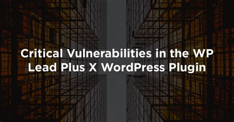 critical vulnerabilities in the wp lead plus x wordpress plugin