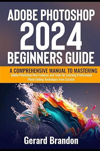 Adobe Photoshop Beginners Guide A Comprehensive Manual To