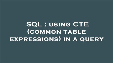 Sql Using Cte Common Table Expressions In A Query Youtube