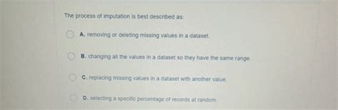 Solved The Process Of Imputation Is Best Described As A