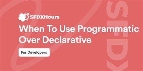 When To Use Programmatic Over Declarative Sfdxhours