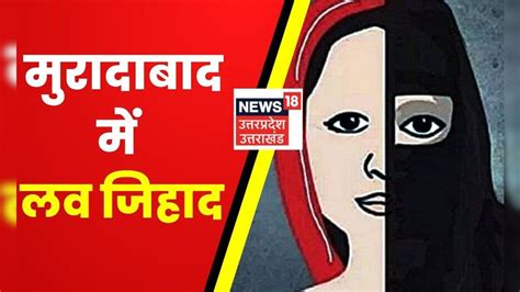 Up Crime News Moradabad में लव जिहाद का मामला हिंदू बनकर लड़की को