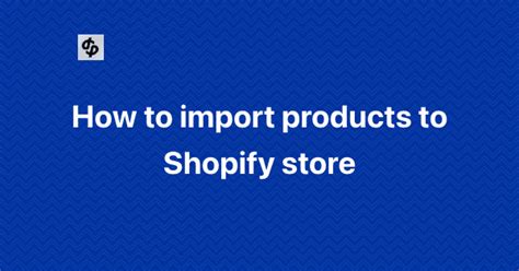Beginners Guide To Importing Products Into Your Shopify Store Flowstream Blog