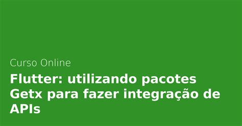 Curso Online Flutter Utilizando Pacotes Getx Para Fazer Integração De