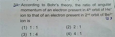37 According To Bohrs Theory The Ratio Of Angular Momentum Of An