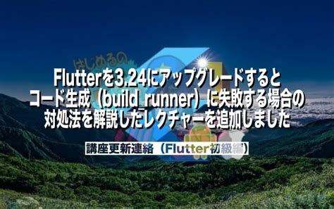 【講座更新連絡：flutter初級編】flutterを324にアップグレードするとコード生成（buildrunner）に失敗する場合の対処法を解説したレクチャーを追加しました みんプロ