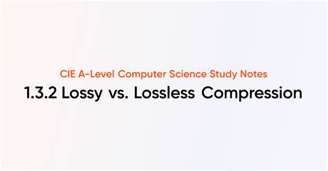 Lossy Vs Lossless Compression 132 Cie A Level Computer Science