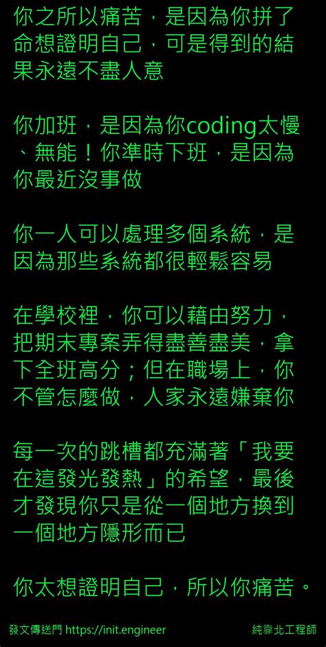 純靠北工程師 投稿詳細 67o 8052 你之所以痛苦是因為你拼了命想證明自己可是得到的結果永遠不盡人