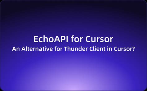 Echoapi For Cursor An Alternative For Thunder Client In Cursor