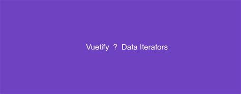 Vuetify — Data Iterators
