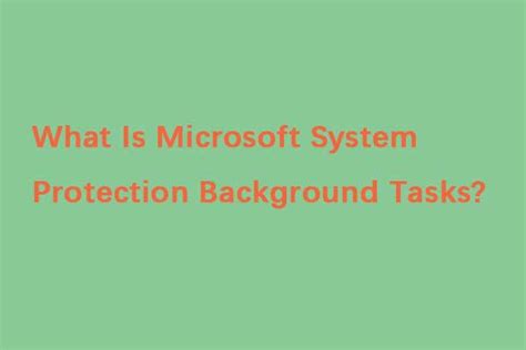 What Is Microsoft System Protection Background Tasks Minitool