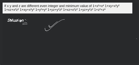 If X Y And Z Are Different Even Integer And Minimum Value Of 1x²x⁴ 1xy