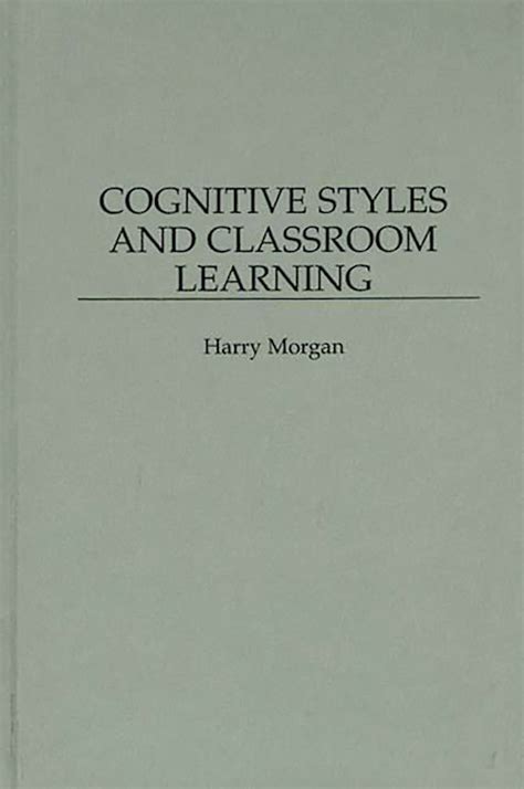 Cognitive Styles And Classroom Learning Harry Morgan Praeger