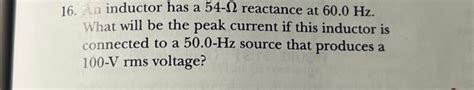 Solved 16 An Inductor Has A 54−Ω Reactance At 60 0 Hz What