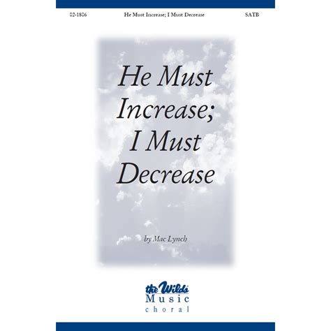 He Must Increase I Must Decrease Satb By Mac Lynch The Wilds