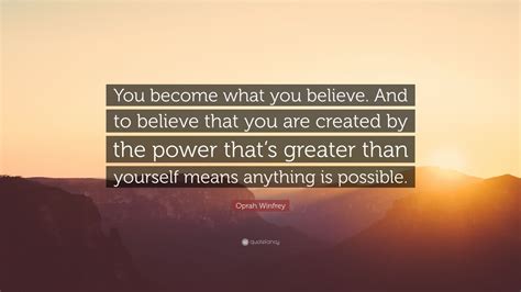 Oprah Winfrey Quote “you Become What You Believe And To Believe That