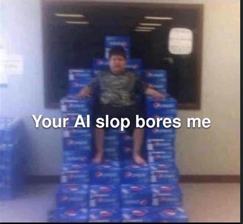 Pepsi Throne Your Ai Slop Bores Me Your Ai Slop Bores Me Know