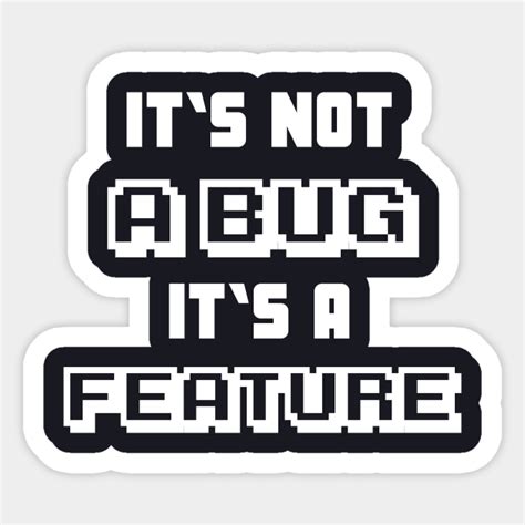 Its Not A Bug Its A Feature Funny Programmer Programming Funny Quote Bug Sticker Teepublic