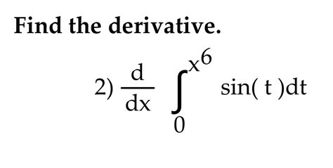 Solved Find The Derivative 6 2 D Dx Sin T Dt 0 Chegg Com