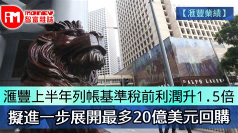 【滙豐業績】 滙豐上半年列帳基準稅前利潤升15倍 擬進一步展開最多20億美元回購