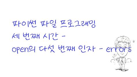 파이썬 파일 프로그래밍 세 번째 시간 파일을 읽거나 쓸때 에러처리하기 Youtube