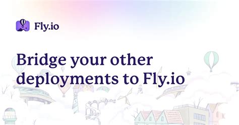 Bridge Your Other Deployments To · Fly Docs