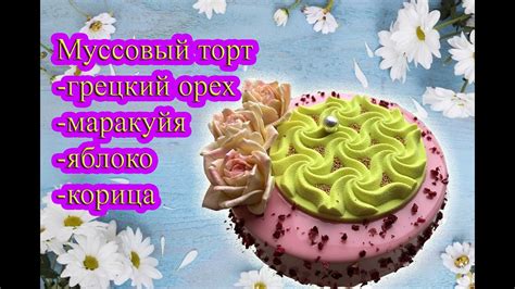 Муссовый торт яблоко корица грецкий орех маракуйя Youtube