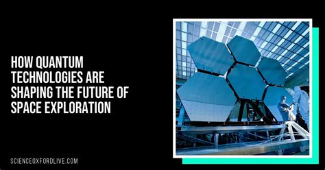 How Quantum Technologies Are Shaping The Future Of Space Exploration Science Oxford Live