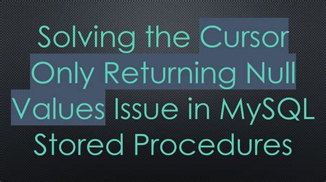 Solving The Cursor Only Returning Null Values Issue In Mysql Stored Procedures Youtube