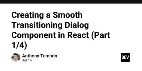Creating A Smooth Transitioning Dialog Component In React Part 14