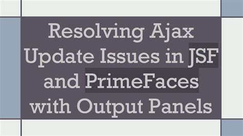 Resolving Ajax Update Issues In Jsf And Primefaces With Output Panels Youtube