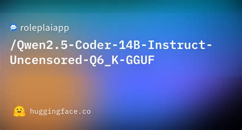 Roleplaiappqwen25 Coder 14b Instruct Uncensored Q6k Gguf · Hugging Face