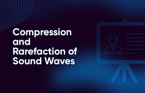 Compression And Rarefaction