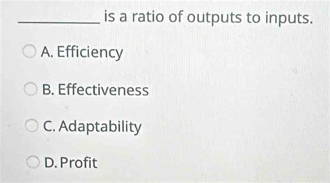 Solved Is A Ratio Of Outputs To Inputs A Efficiency B