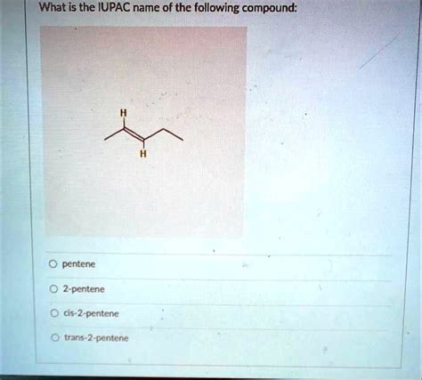 Solved What Is The Iupac Name Of The Following Compound Pentene 2 Pentene Cis 2 Pentene Trans
